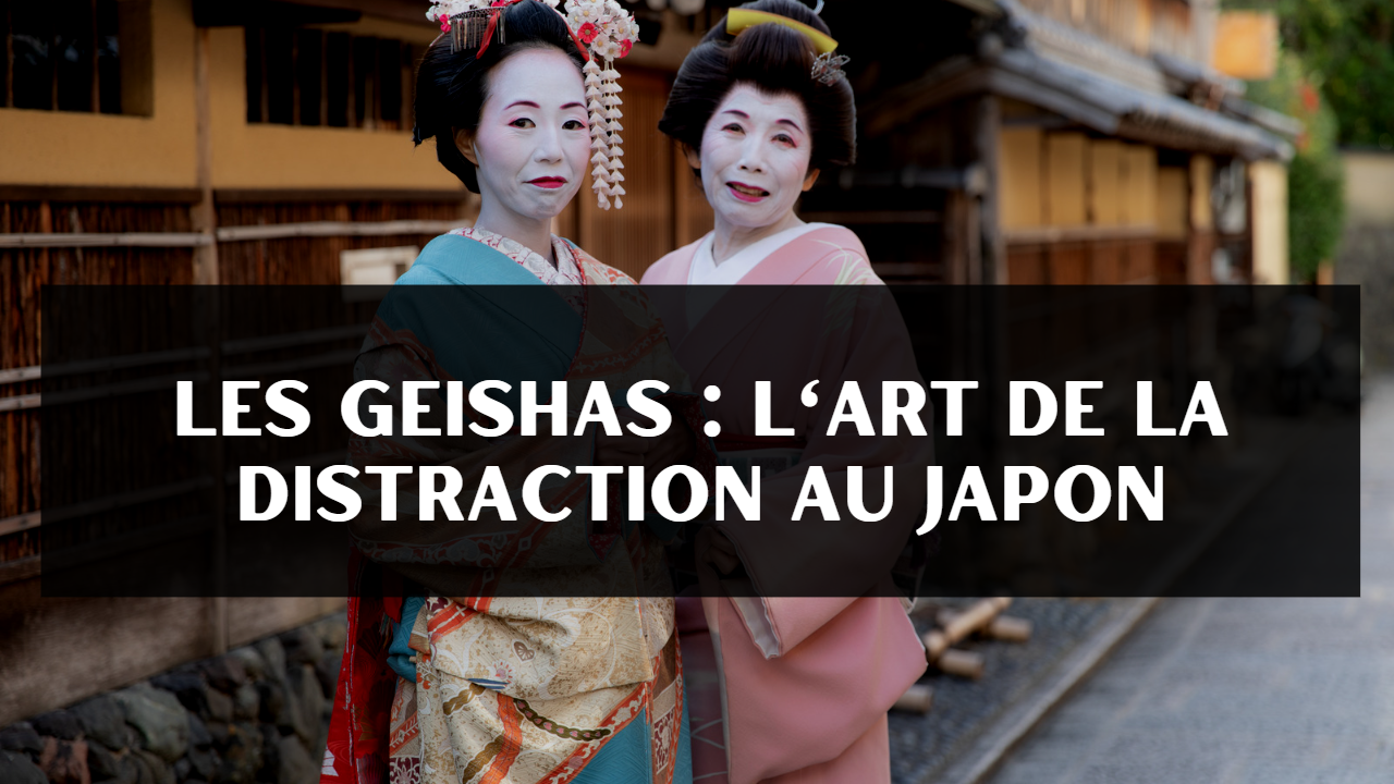 Les geishas : l’art de la distraction au Japon »